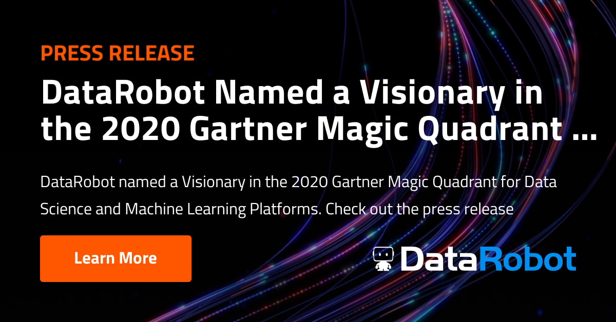 DataRobot Named a Visionary in the 2020 Gartner Magic Quadrant for Data ... DataRobot Named a Visionary in the 2020 Gartner Magic Quadrant for Data ...
